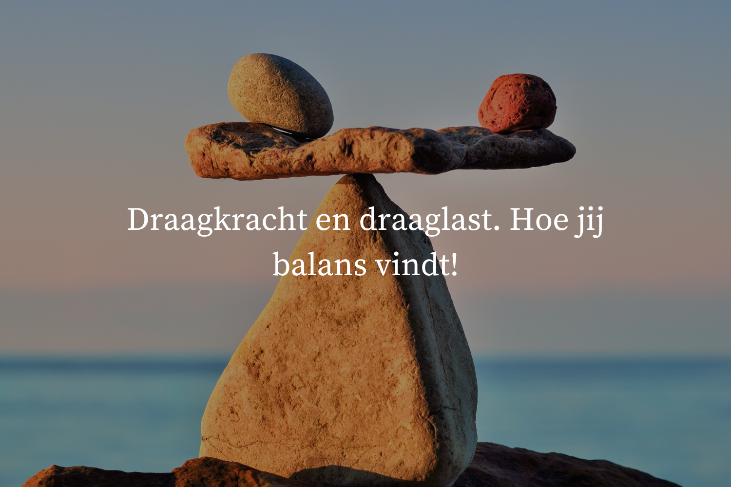 Vergroot je draagkracht! Hoe jij balans vindt!