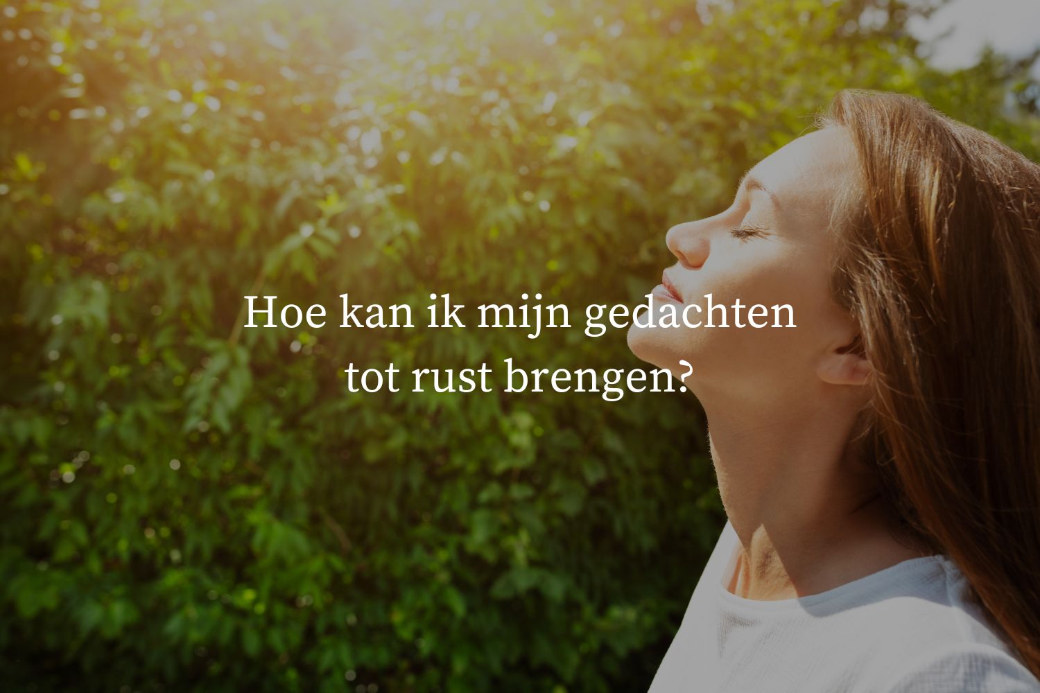 Hoe kan ik mijn gedachten tot rust brengen? - Stress en onrust de baas
