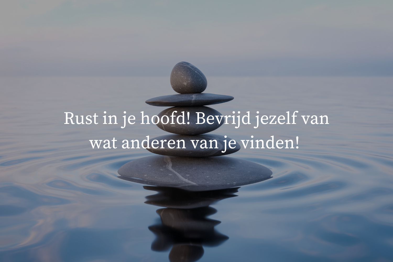 Rust in je hoofd! Bevrijd jezelf van wat anderen van je vinden!
