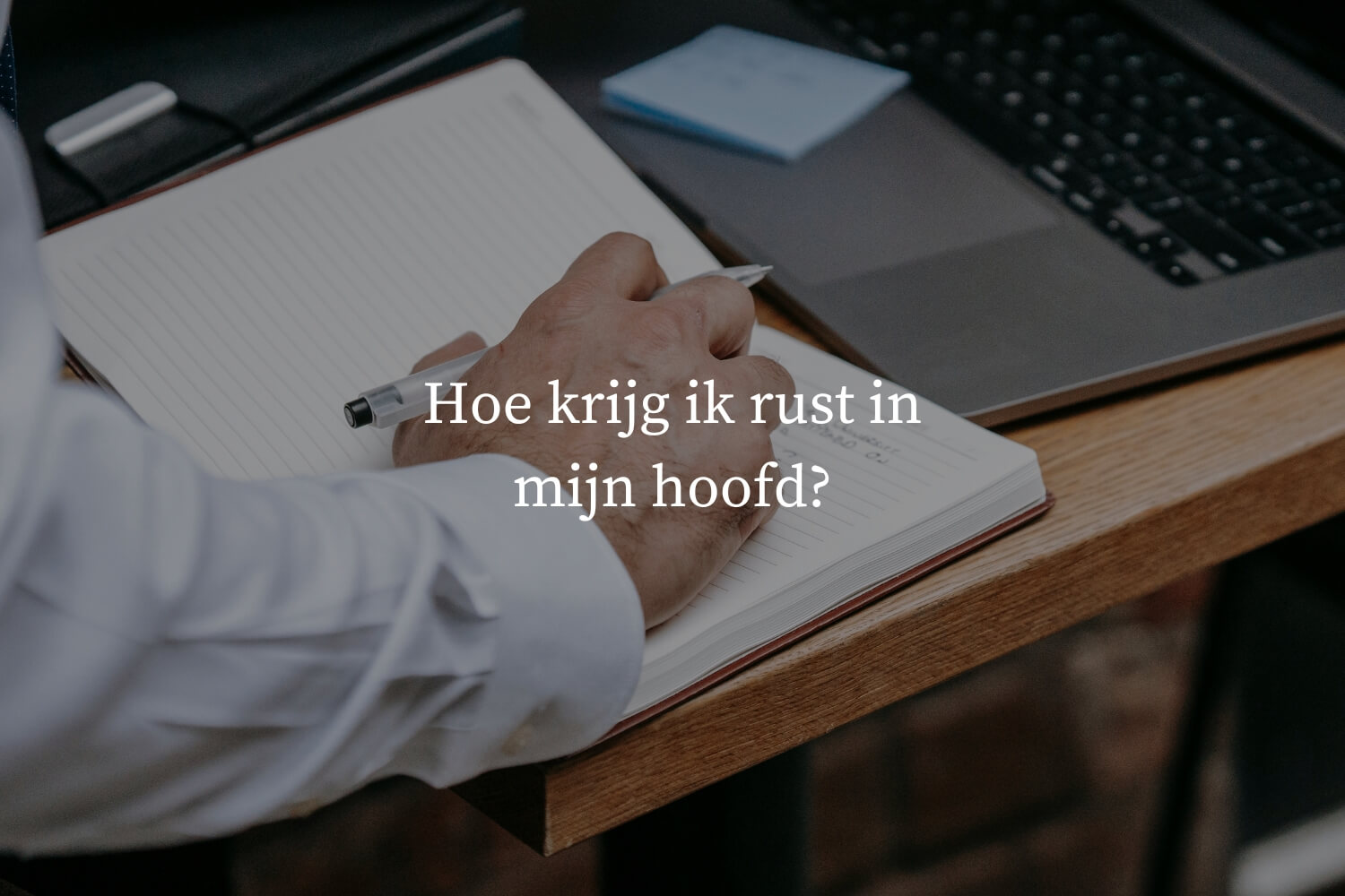 Hoe krijg ik rust in mijn hoofd? - Stress en onrust de baas